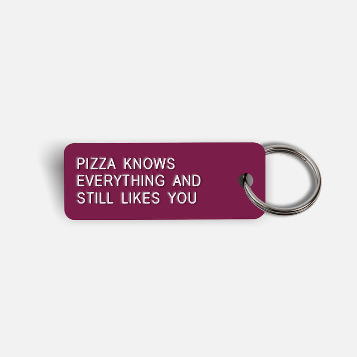 PIZZA KNOWS EVERYTHING AND STILL LIKES YOU Keytag – Various Keytags