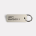 HAPPY WHATEVER !! Keytag – Various Keytags